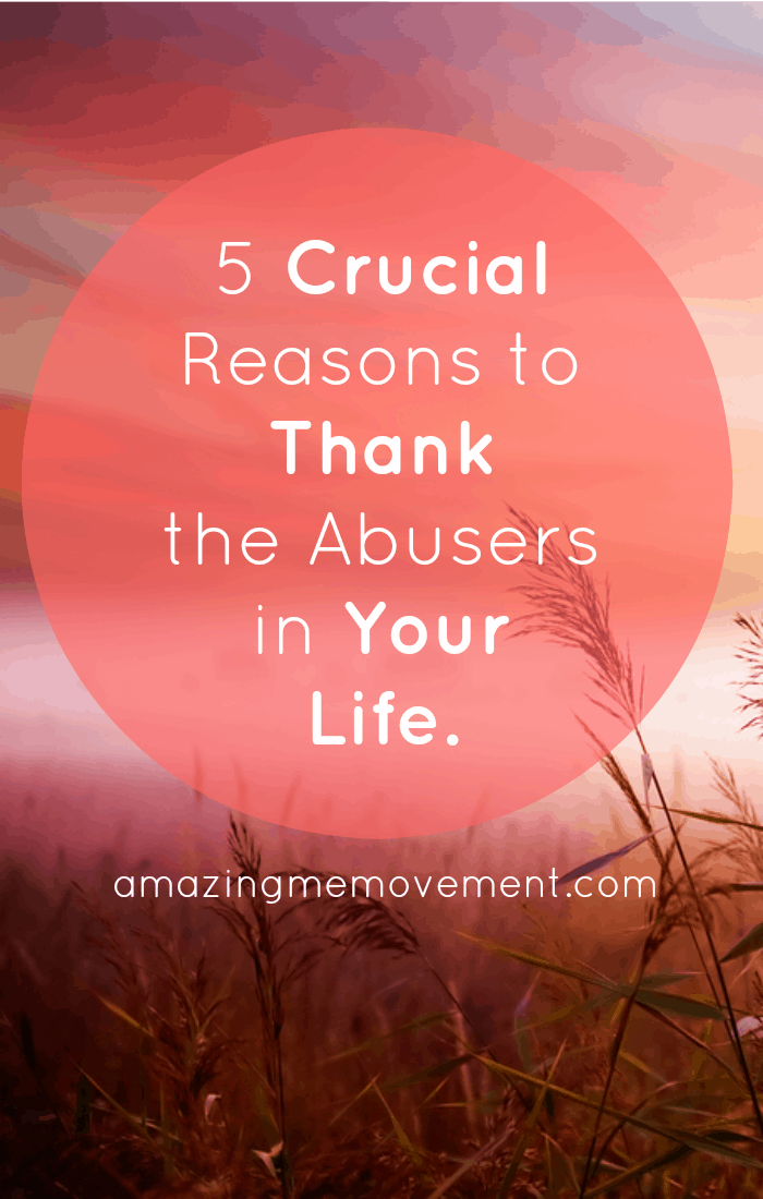 Why I Am Grateful For All the Abusive People In My Life