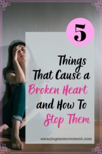 5 Things That Cause a Broken Heart and How To Stop It
