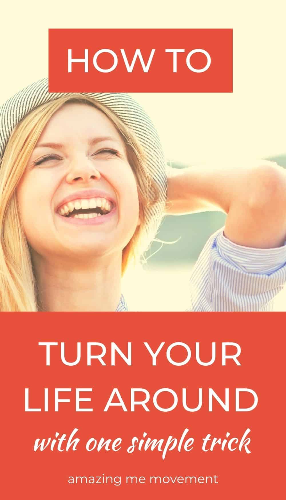 How to Turn Your Life Around With One Simple Trick